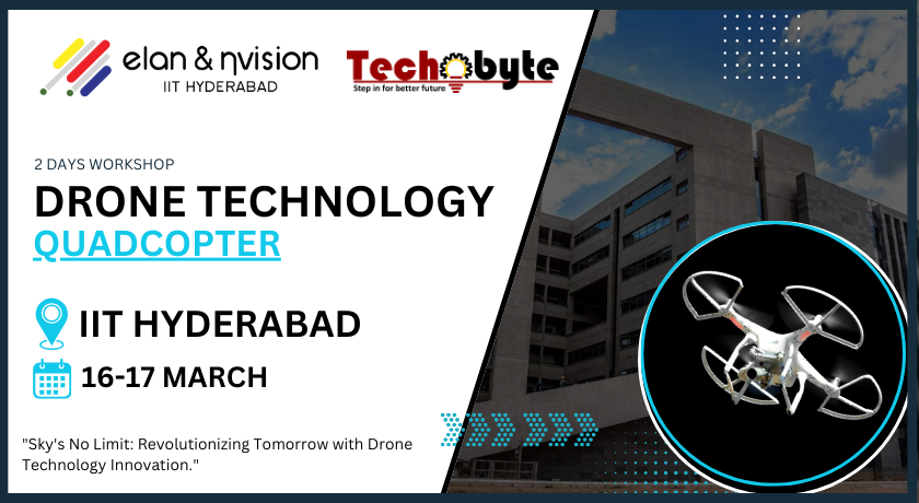 DRONE TECHNOLOGY (QUADCOPTER) WORKSHOP AT IIT HYDERABAD DRONE TECHNOLOGY (QUADCOPTER) WORKSHOP AT IIT HYDERABAD